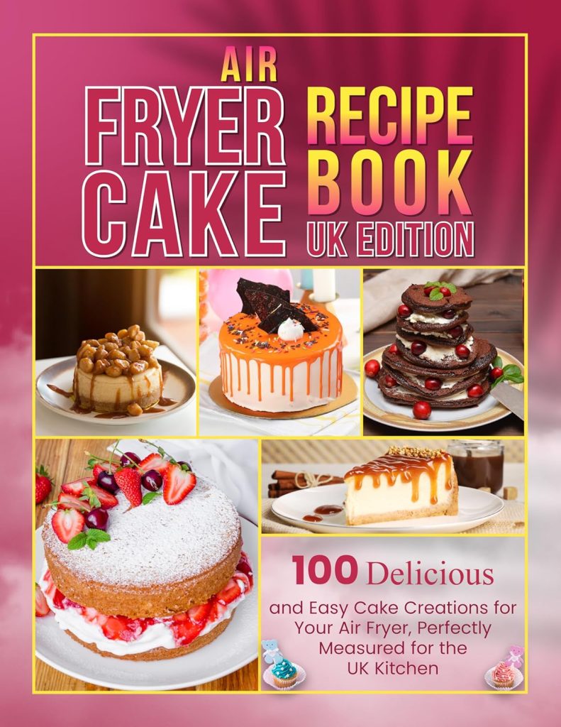 Air Fryer Cake Recipe Book Uk Edition: 100 Delicious and Easy Cake ...