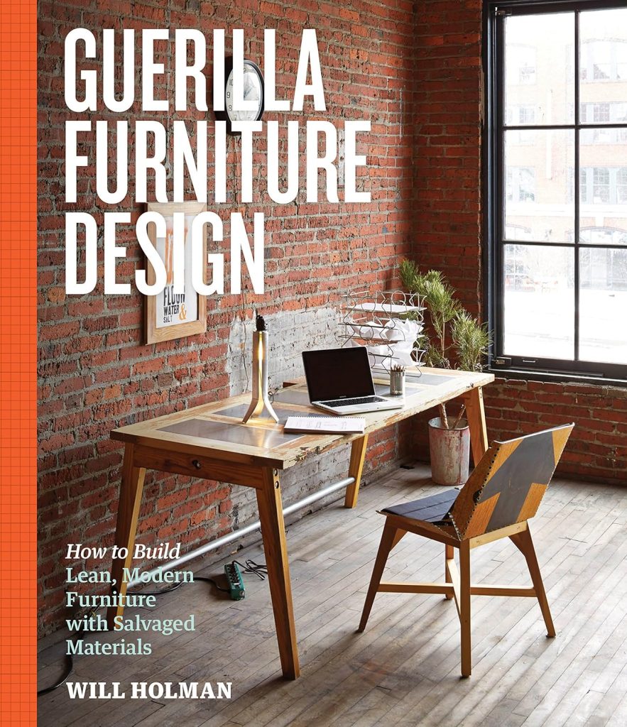 Guerilla Furniture Design: How to Build Lean, Modern Furniture with ...